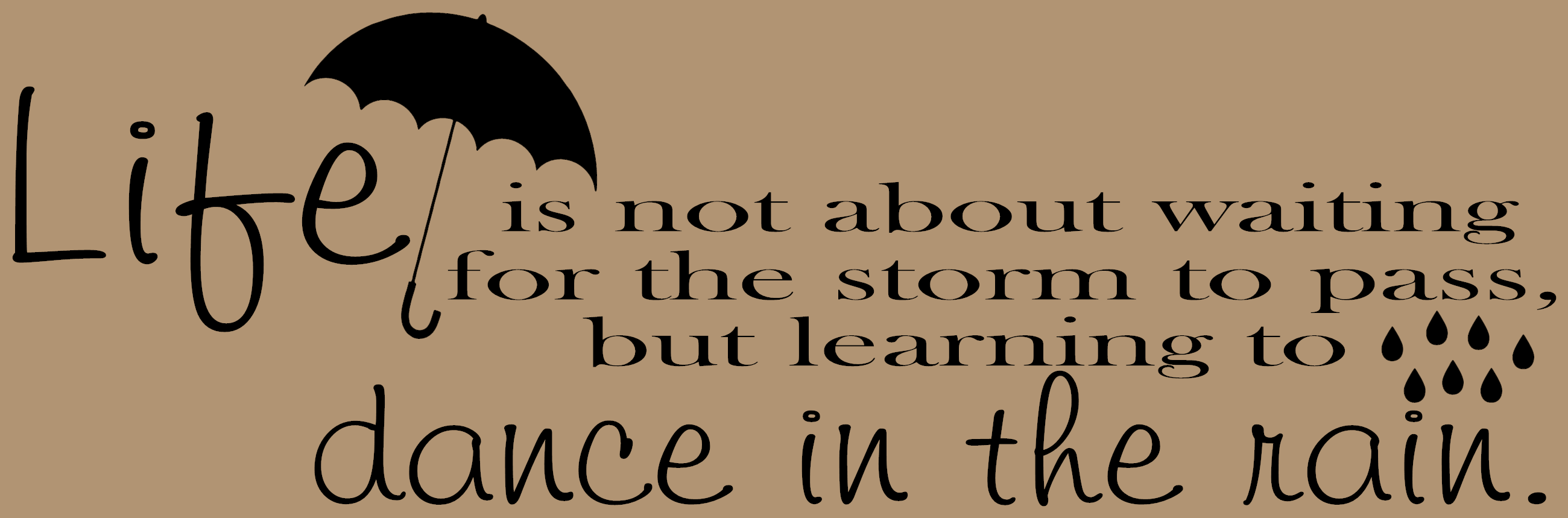 Life Is Not About Waiting For The Storm To Pass But Learning To Dance